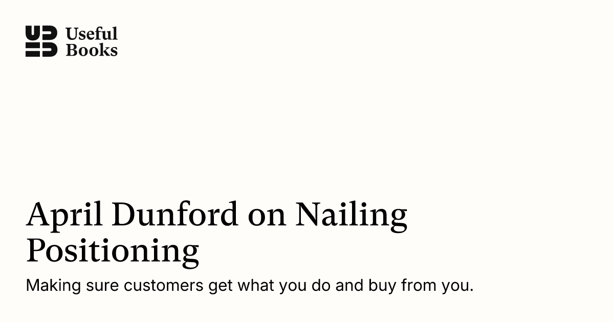 April Dunford on Nailing Positioning - Useful Books