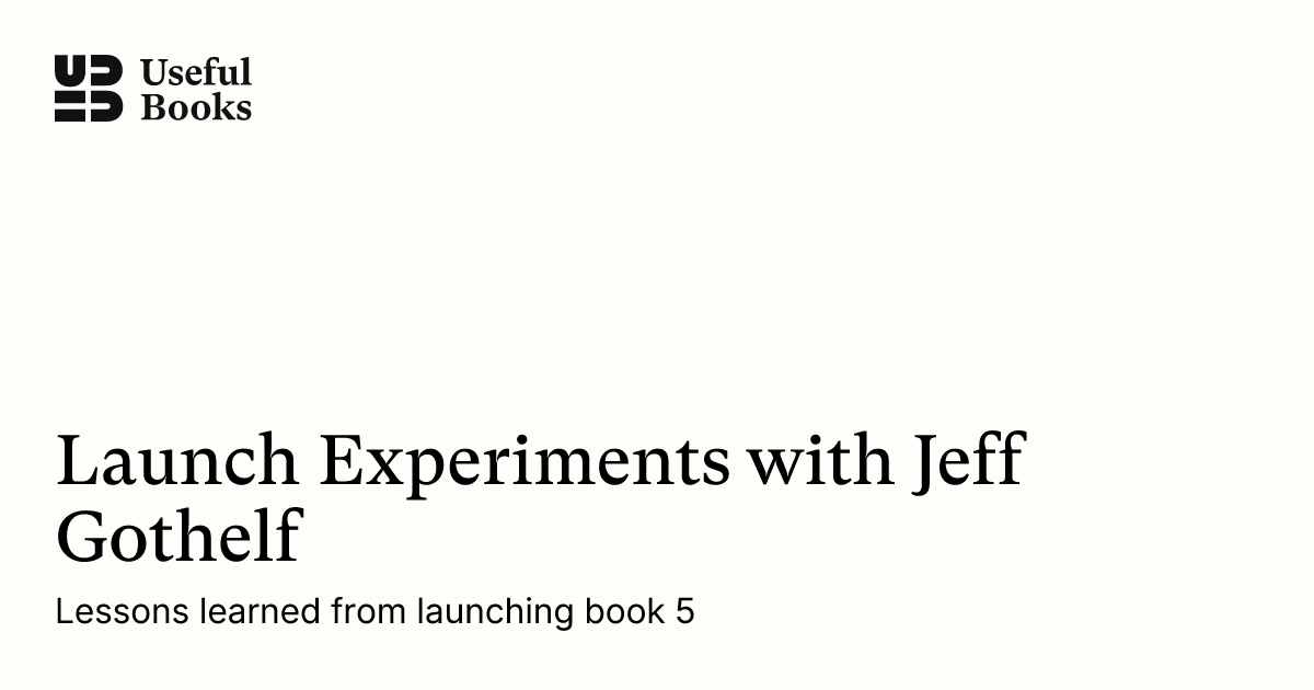 Launch Experiments with Jeff Gothelf - Useful Books